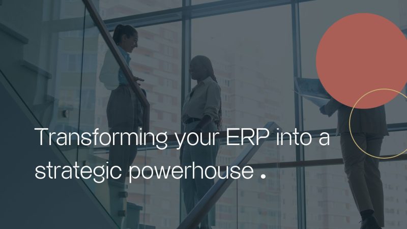 Transforming Your ERP into a Strategic Powerhouse